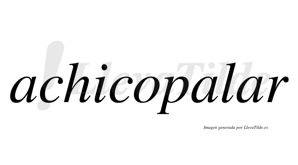 ¿Lleva tilde achicopalar? | LlevaTilde.es
