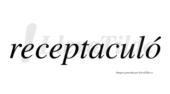 ¿Lleva tilde receptaculó? | LlevaTilde.es