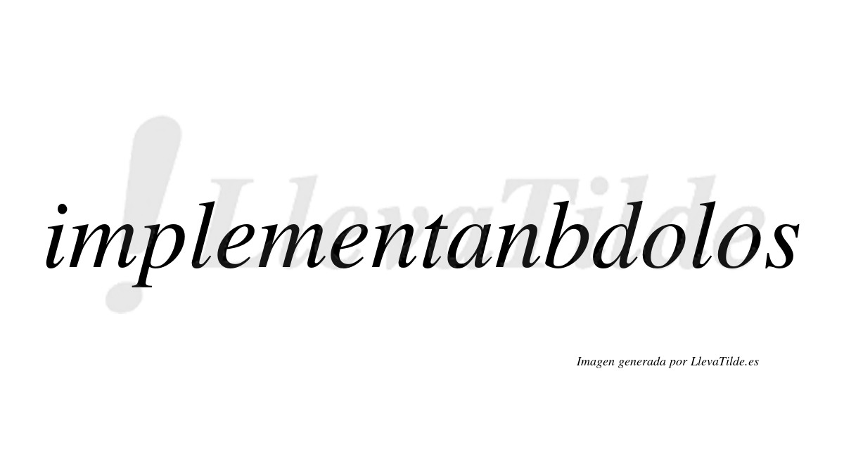 ¿Lleva tilde implementanbdolos? | LlevaTilde.es
