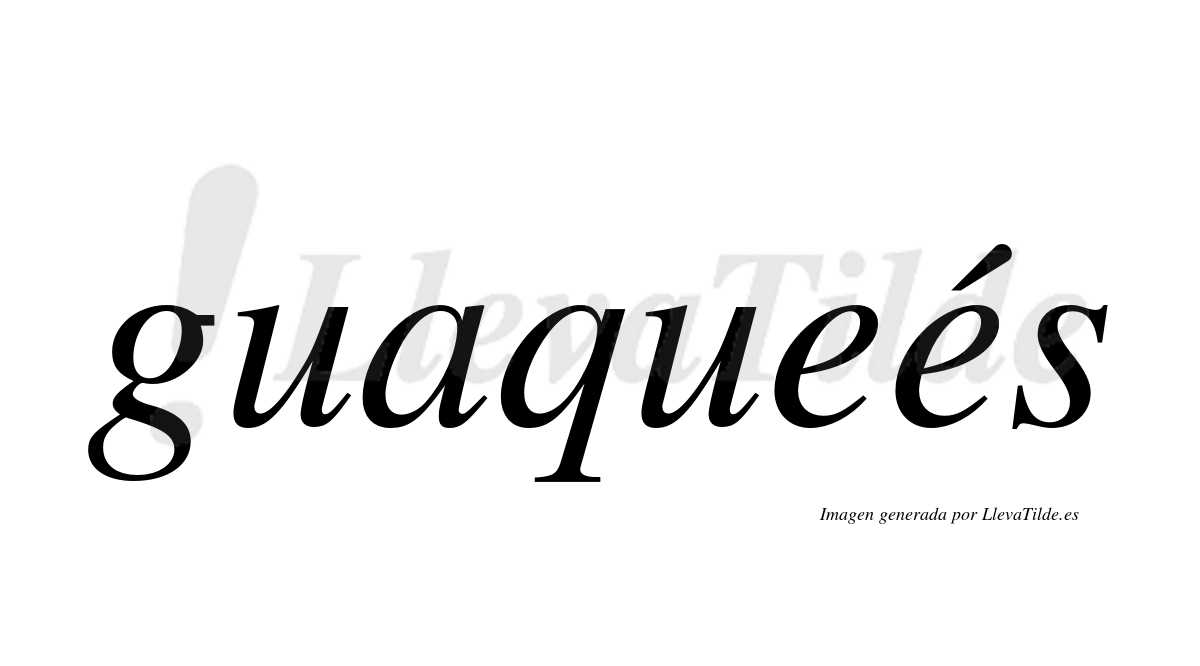 ¿Lleva tilde guaqueés? | LlevaTilde.es
