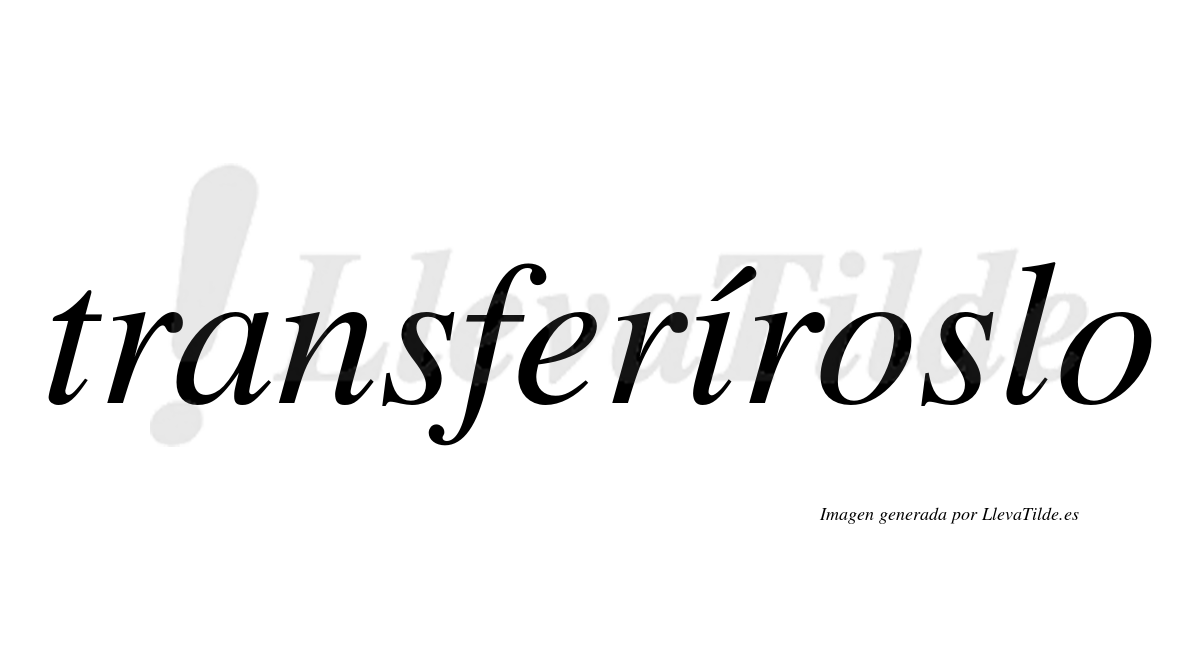 ¿Lleva tilde transferíroslo? | LlevaTilde.es