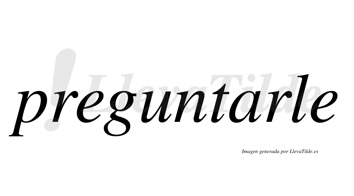 ¿Lleva tilde preguntarle? | LlevaTilde.es