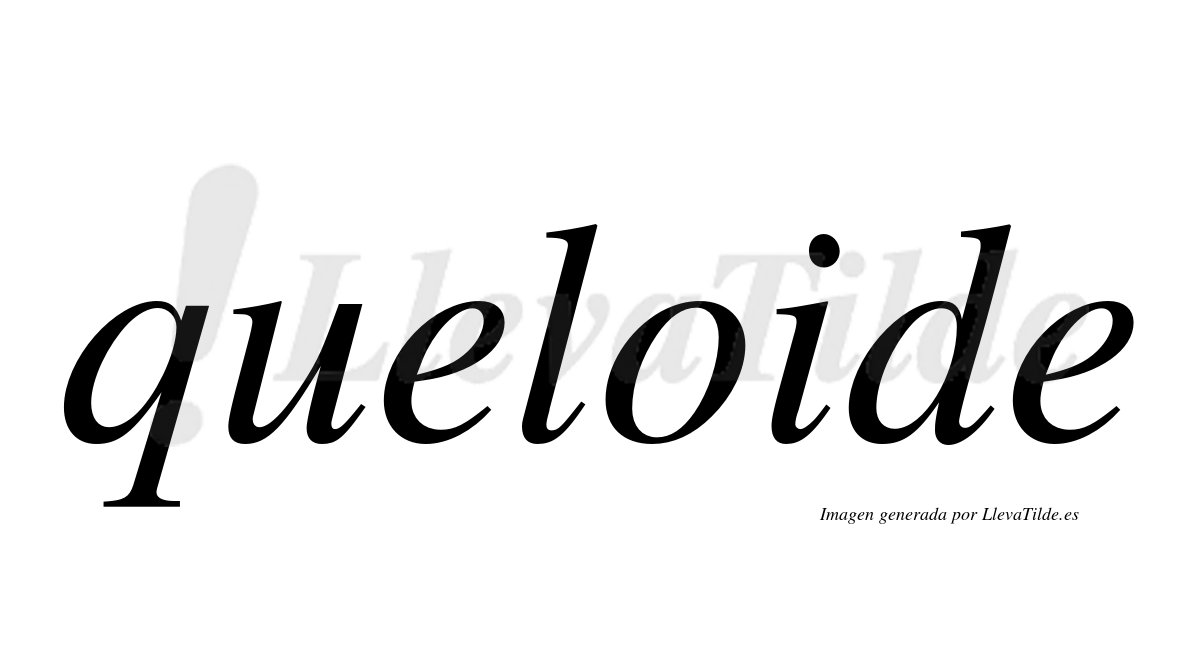 ¿Lleva tilde queloide? | LlevaTilde.es