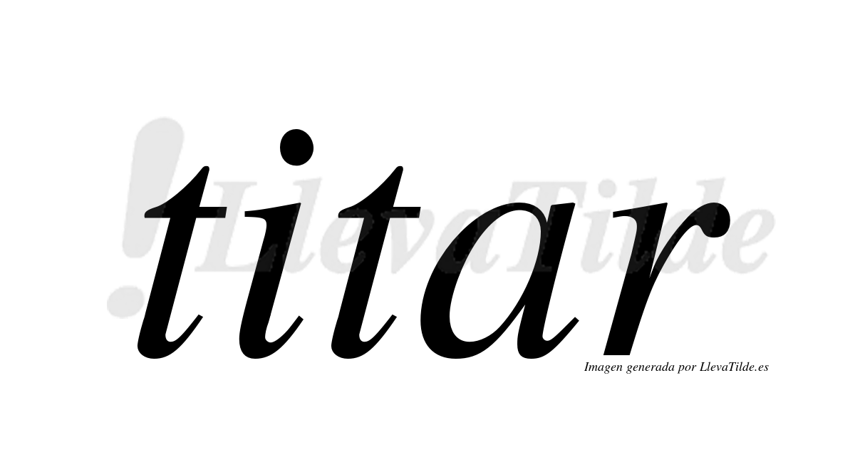 ¿Lleva tilde titar? | LlevaTilde.es