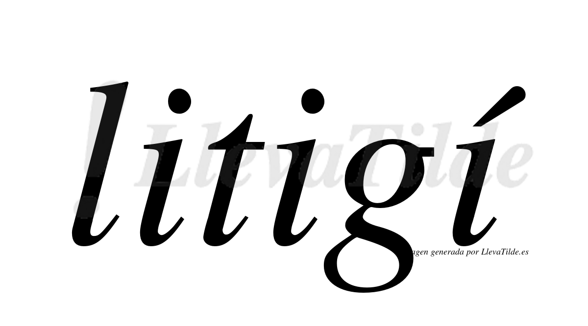 ¿Lleva tilde litigí? | LlevaTilde.es