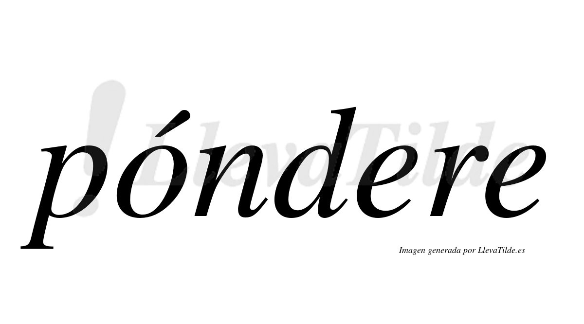 ¿Lleva tilde póndere? | LlevaTilde.es