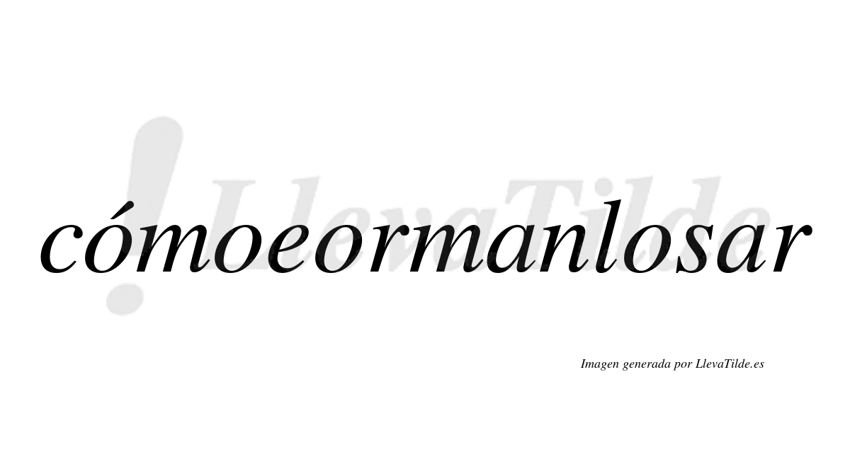¿Lleva tilde cómoeormanlosar? | LlevaTilde.es