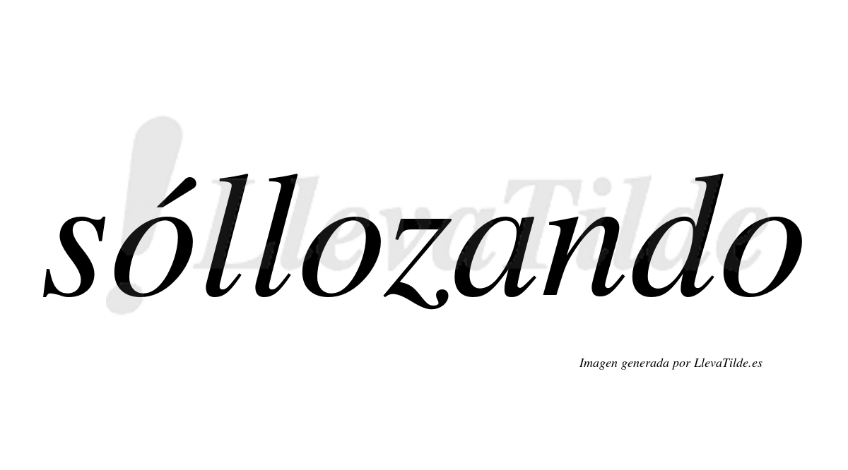 ¿Lleva tilde sóllozando? | LlevaTilde.es