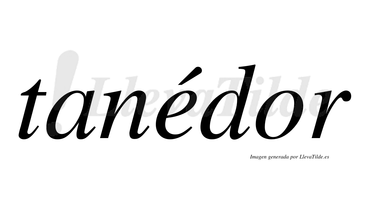 ¿Lleva tilde tanédor? | LlevaTilde.es