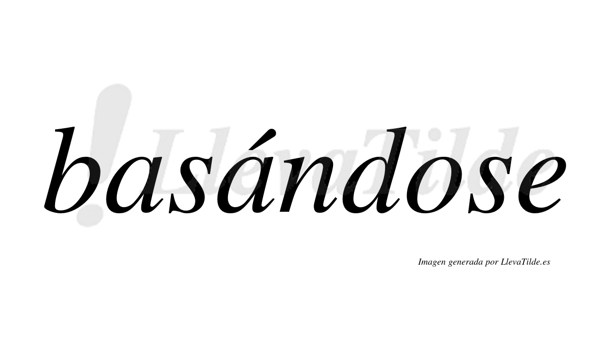 ¿Lleva tilde basándose? | LlevaTilde.es