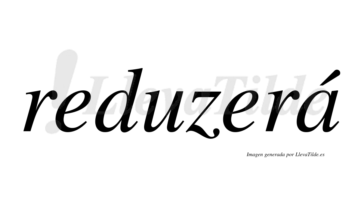¿Lleva tilde reduzerá? | LlevaTilde.es