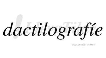 ¿Lleva tilde dactilografíe? | LlevaTilde.es