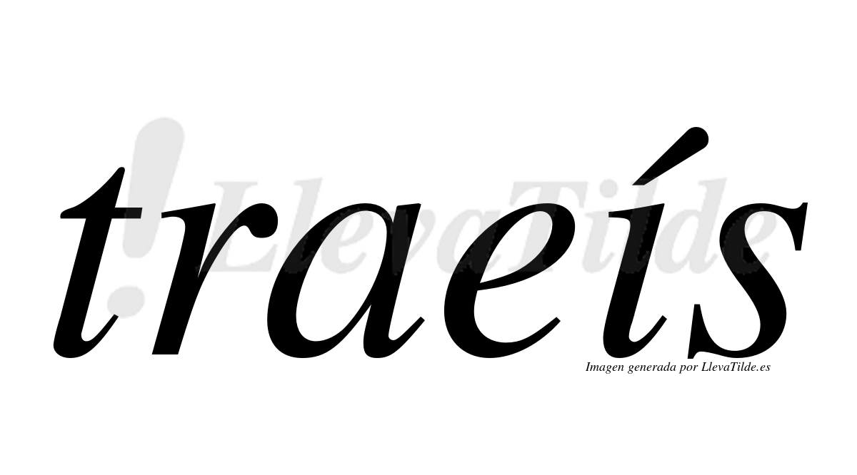 ¿Lleva tilde traeís? | LlevaTilde.es