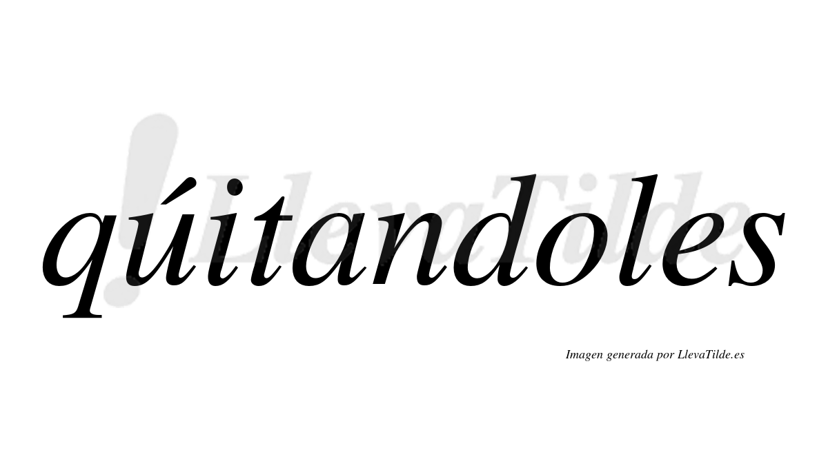 ¿Lleva tilde qúitandoles? | LlevaTilde.es