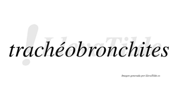 ¿Lleva tilde trachéobronchites? | LlevaTilde.es
