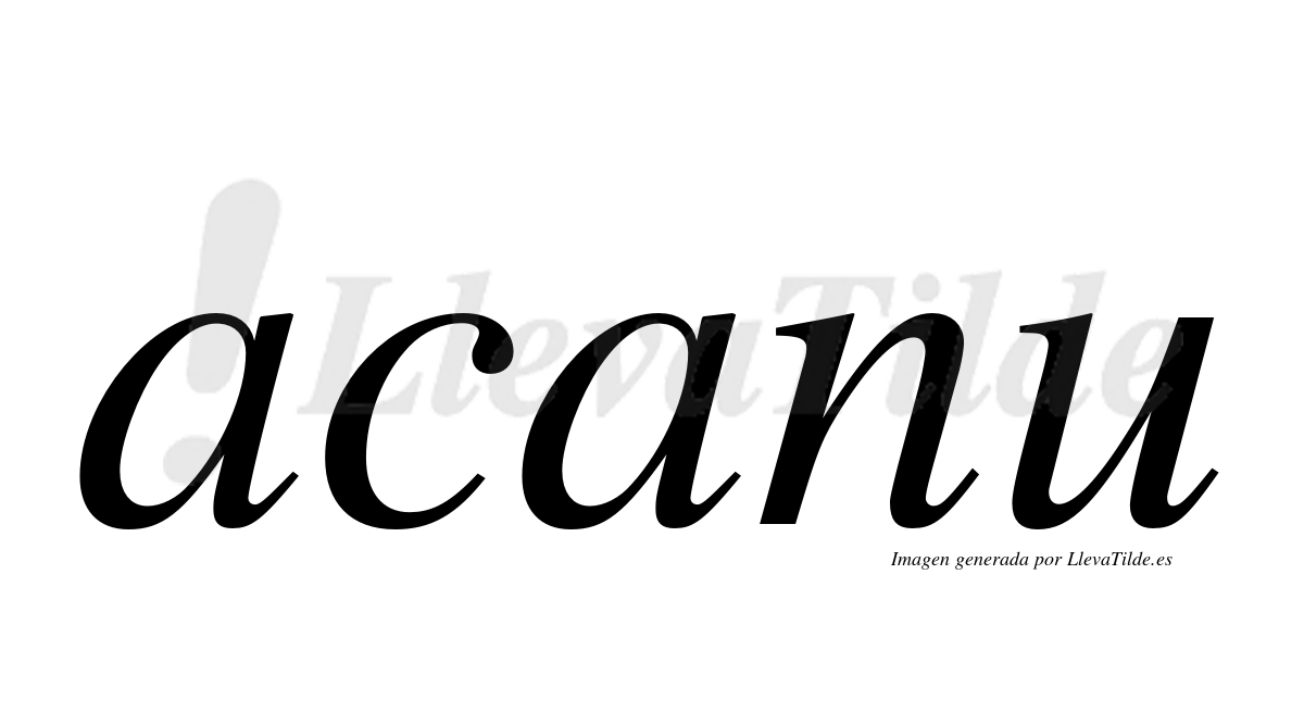 ¿Lleva tilde acanu? | LlevaTilde.es