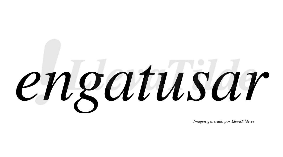 ¿Lleva tilde engatusar? | LlevaTilde.es