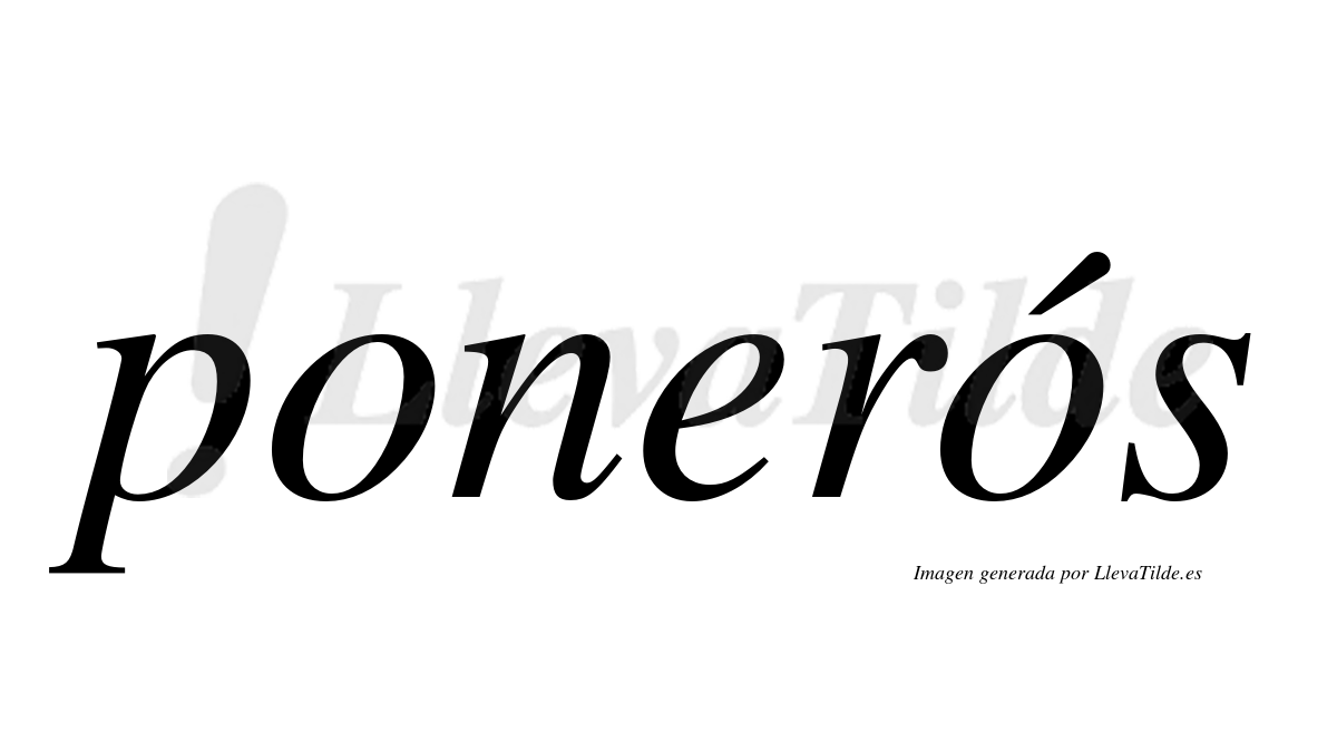 ¿Lleva tilde ponerós? | LlevaTilde.es