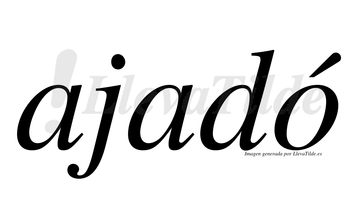 ¿Lleva tilde ajadó? | LlevaTilde.es