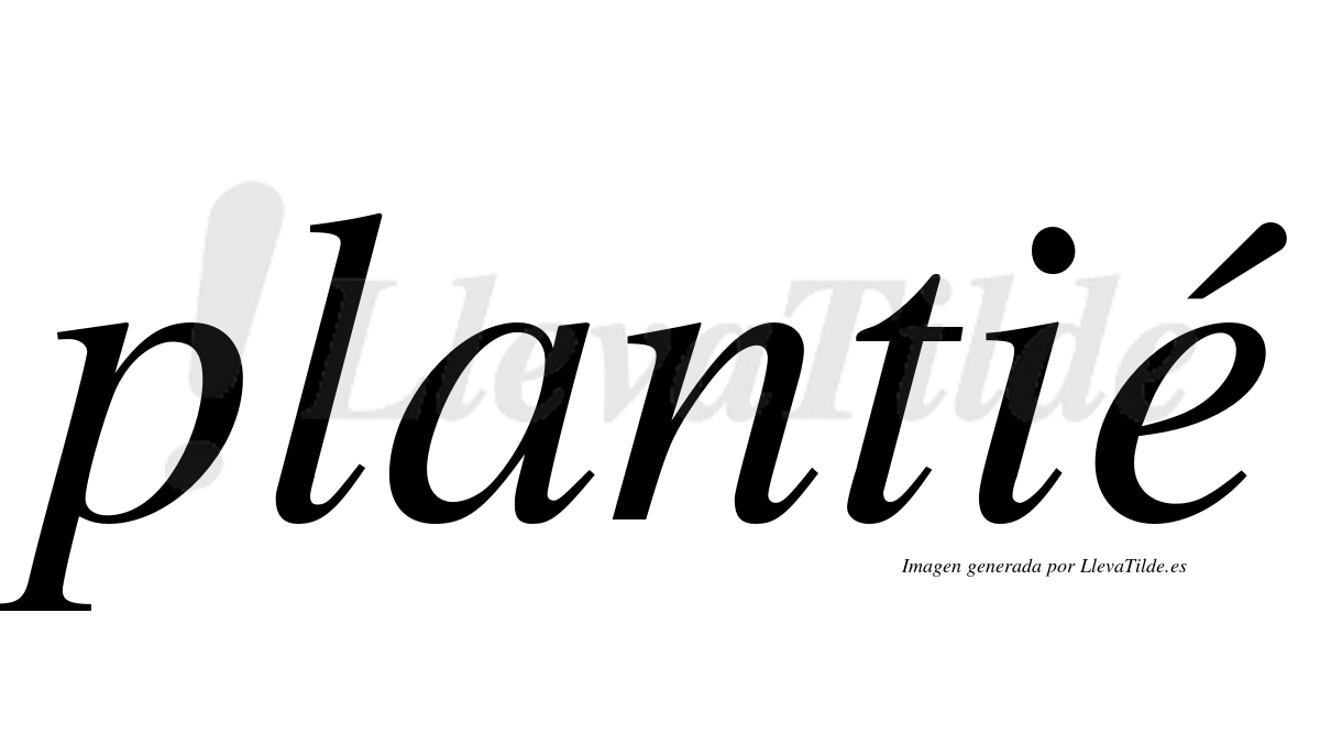 ¿Lleva tilde plantié? | LlevaTilde.es