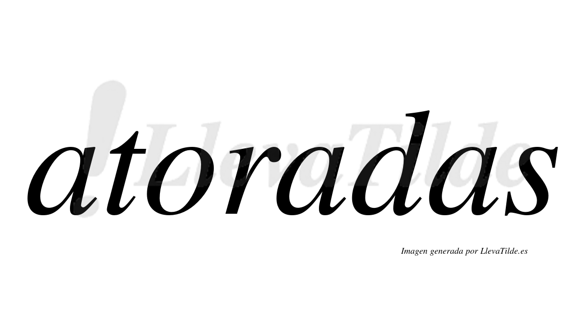 ¿Lleva tilde atoradas? | LlevaTilde.es