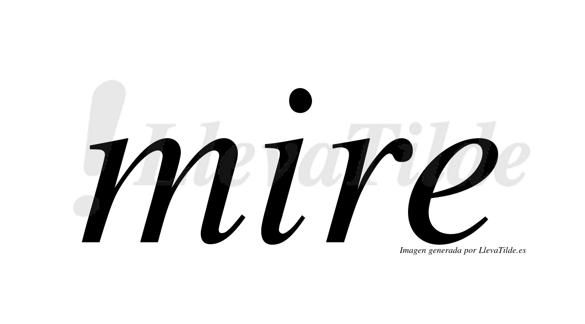 ¿Lleva tilde mire? | LlevaTilde.es