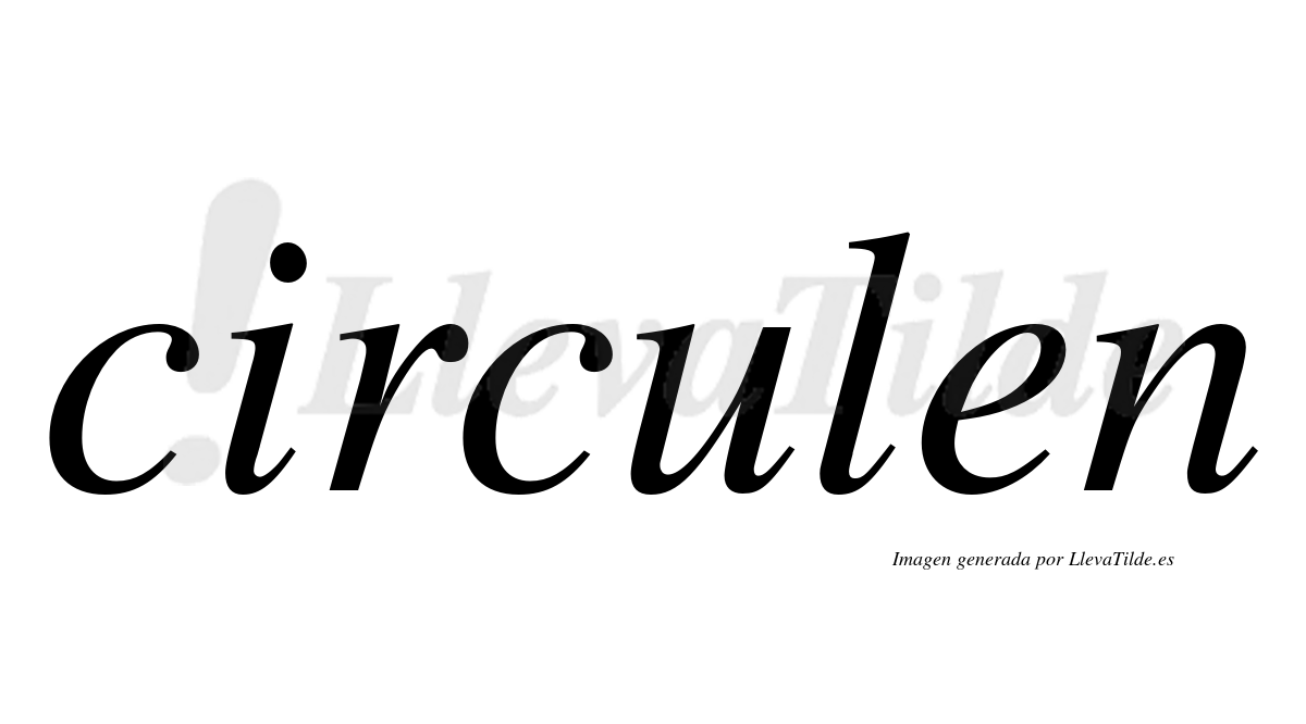 ¿Lleva tilde circulen? | LlevaTilde.es