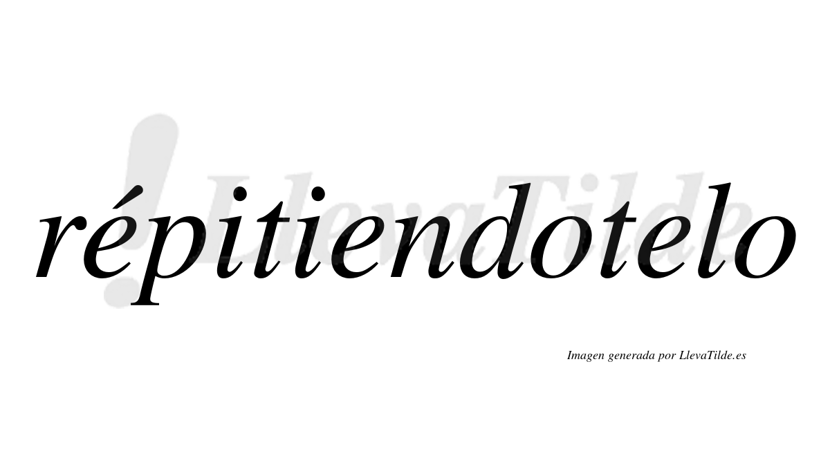 ¿Lleva tilde répitiendotelo? | LlevaTilde.es