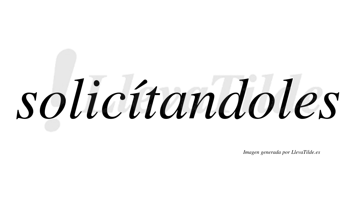 ¿Lleva tilde solicítandoles? | LlevaTilde.es