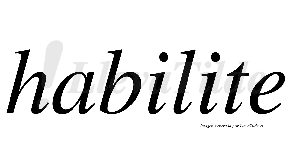 ¿Lleva tilde habilite? | LlevaTilde.es