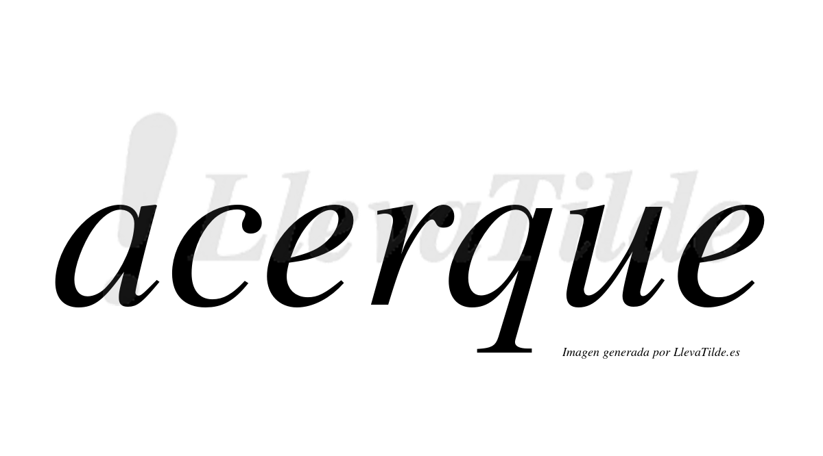 ¿Lleva tilde acerque? | LlevaTilde.es