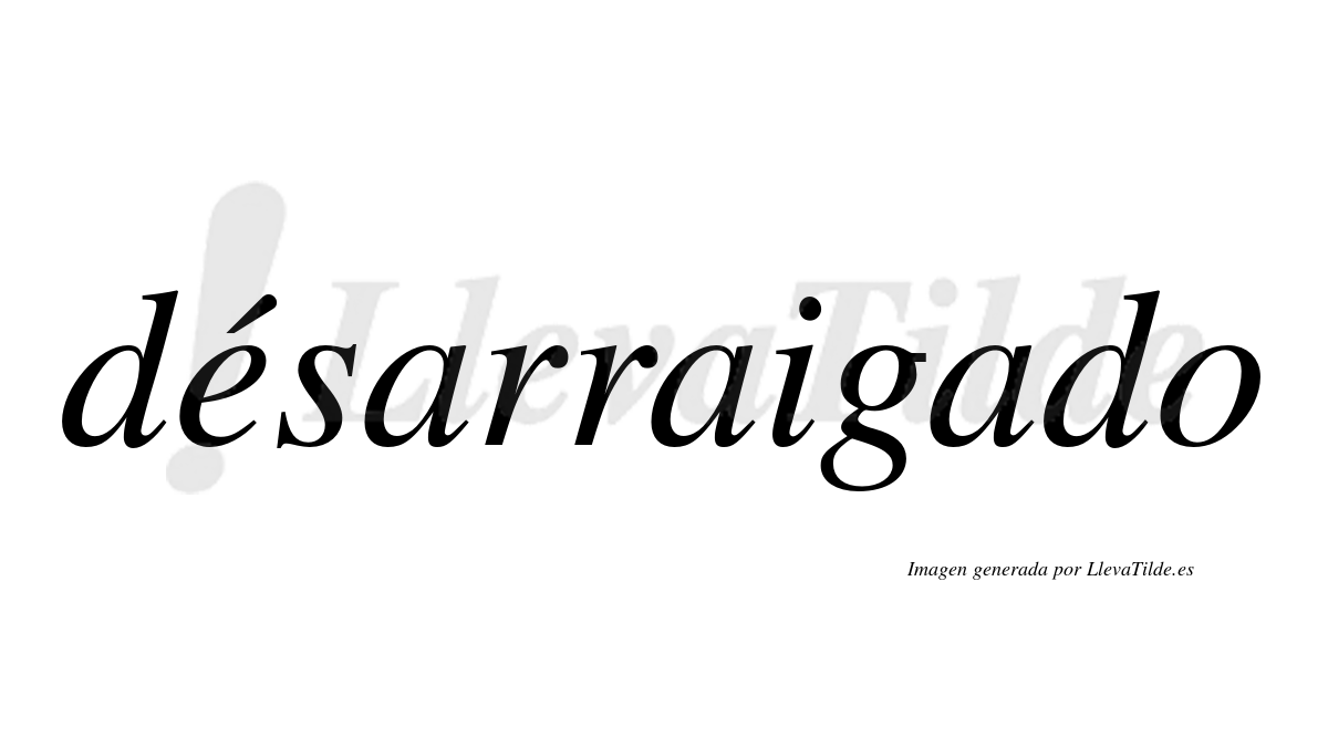 ¿Lleva tilde désarraigado? | LlevaTilde.es