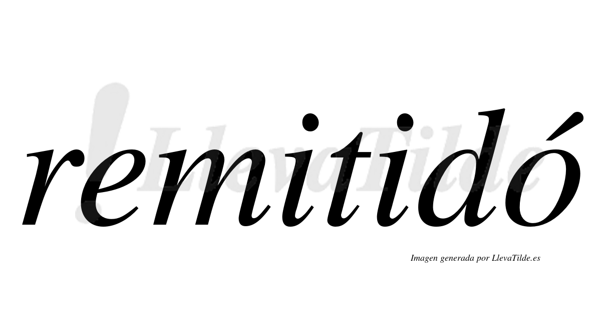 ¿Lleva tilde remitidó? | LlevaTilde.es