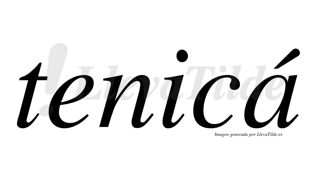 ¿Lleva tilde tenicá? | LlevaTilde.es