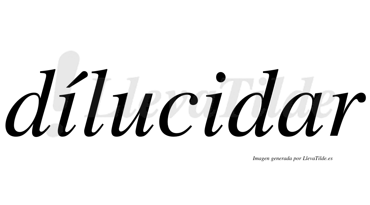 ¿Lleva tilde dílucidar? | LlevaTilde.es