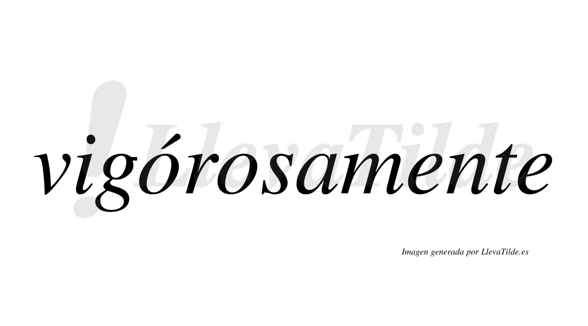 ¿Lleva tilde vigórosamente? | LlevaTilde.es