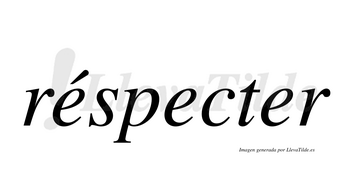 ¿Lleva tilde réspecter? | LlevaTilde.es