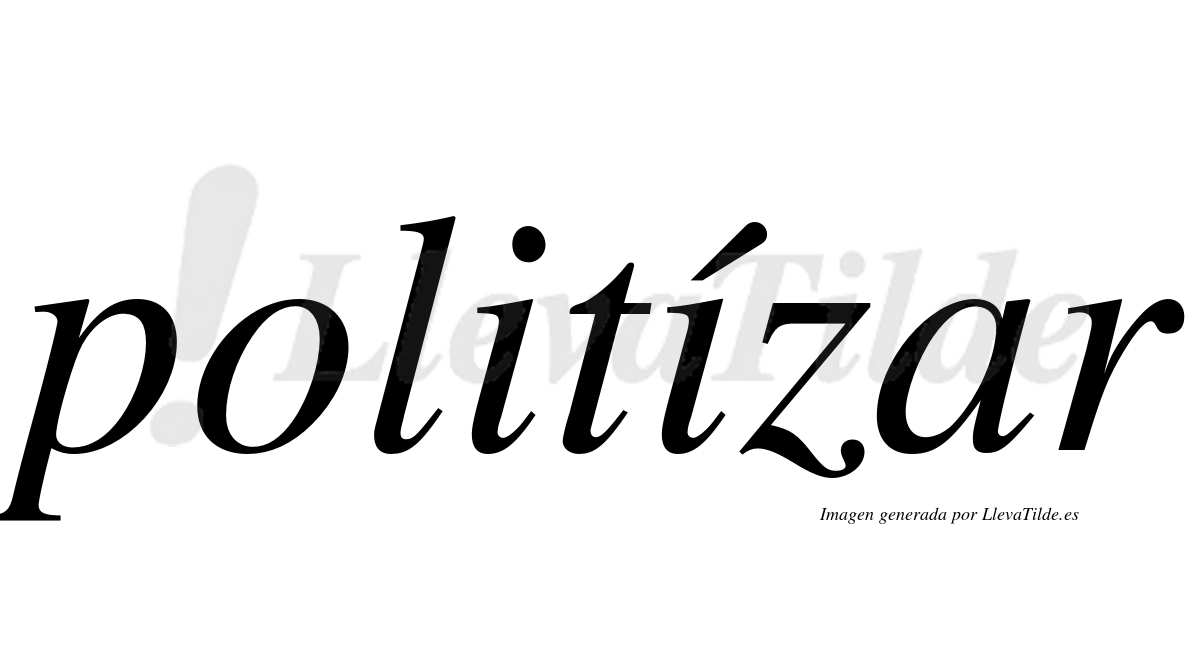 ¿Lleva tilde politízar? | LlevaTilde.es