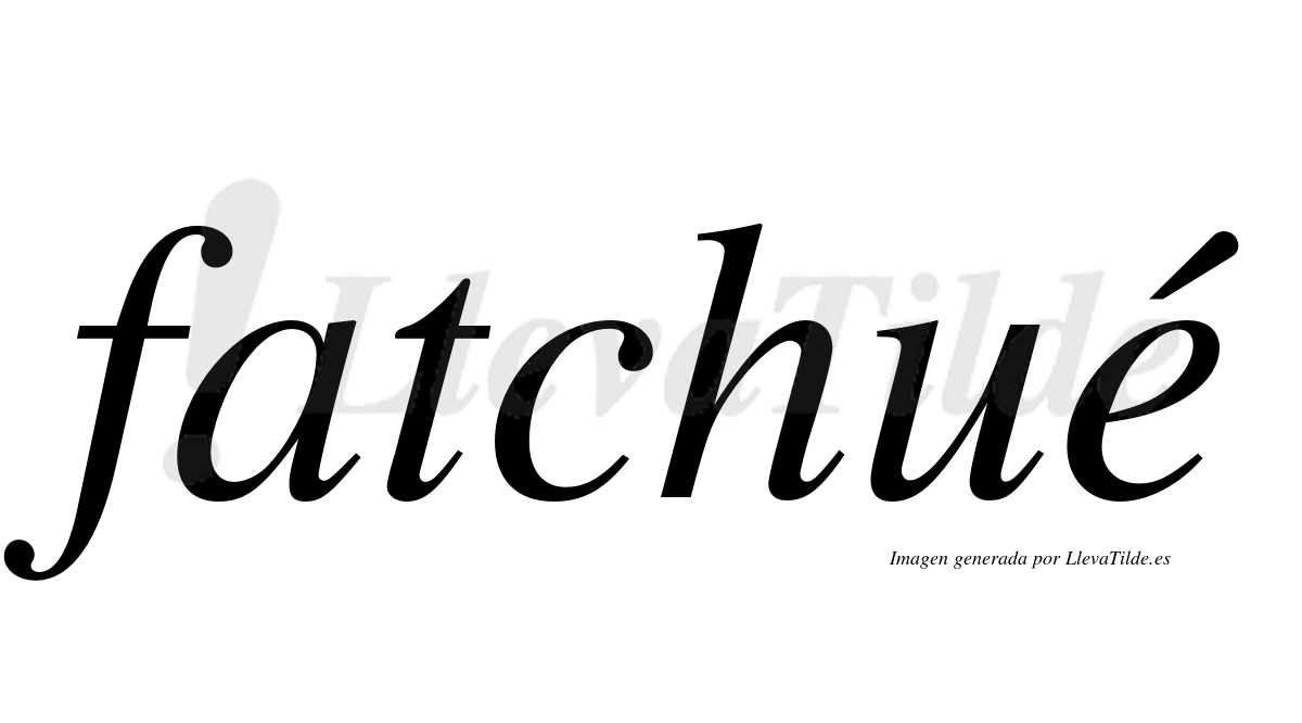 ¿Lleva tilde fatchué? | LlevaTilde.es