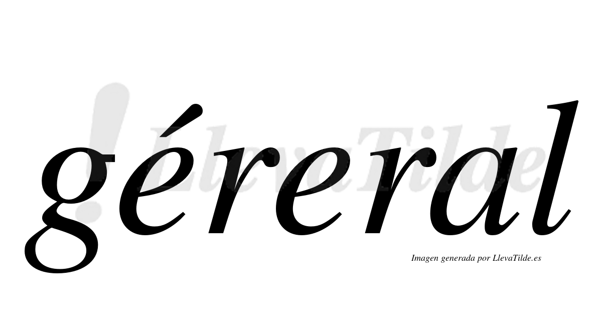 ¿Lleva tilde géreral? | LlevaTilde.es