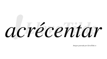 ¿Lleva tilde acrécentar? | LlevaTilde.es