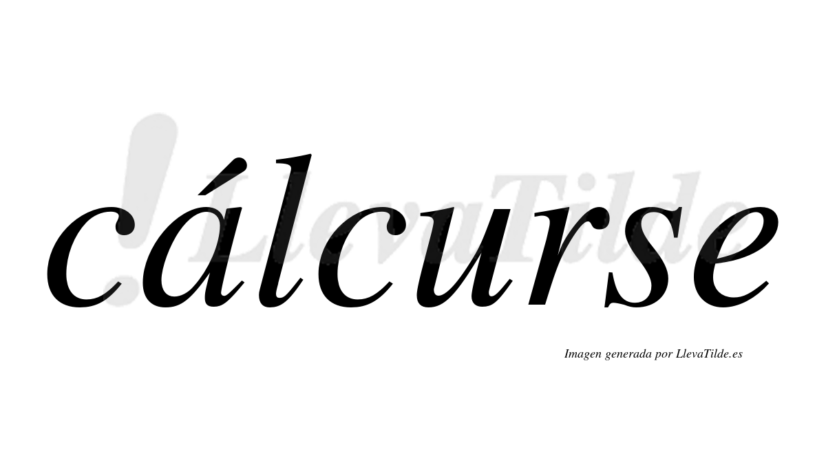 ¿Lleva tilde cálcurse? | LlevaTilde.es