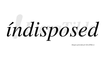 ¿Lleva tilde índisposed? | LlevaTilde.es