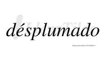 ¿Lleva tilde désplumado? | LlevaTilde.es