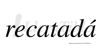 ¿Lleva tilde recatadá? | LlevaTilde.es