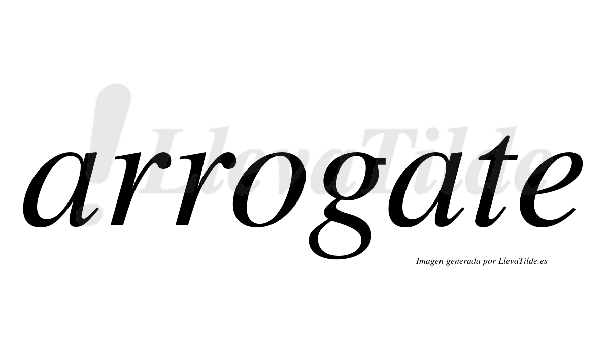 ¿Lleva tilde arrogate? | LlevaTilde.es