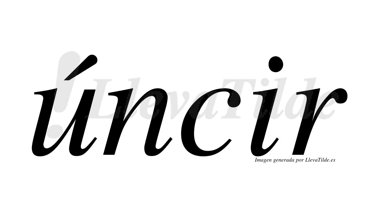 ¿Lleva tilde úncir? | LlevaTilde.es