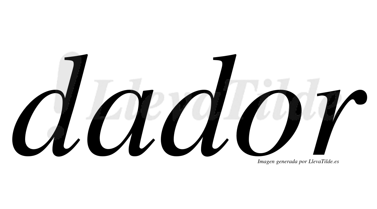 ¿Lleva tilde dador? | LlevaTilde.es