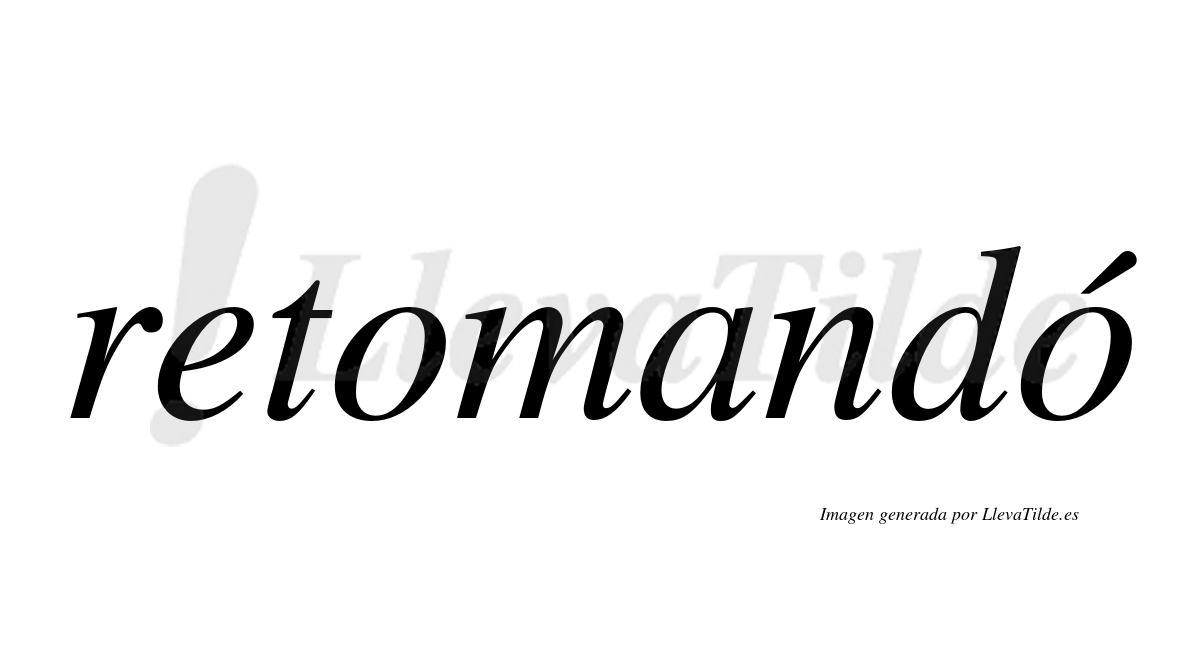 ¿Lleva tilde retomandó? | LlevaTilde.es