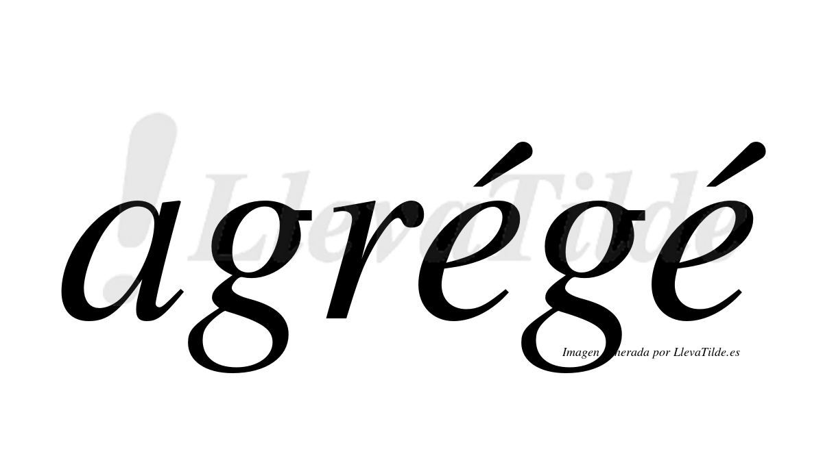 ¿Lleva tilde agrégé? | LlevaTilde.es